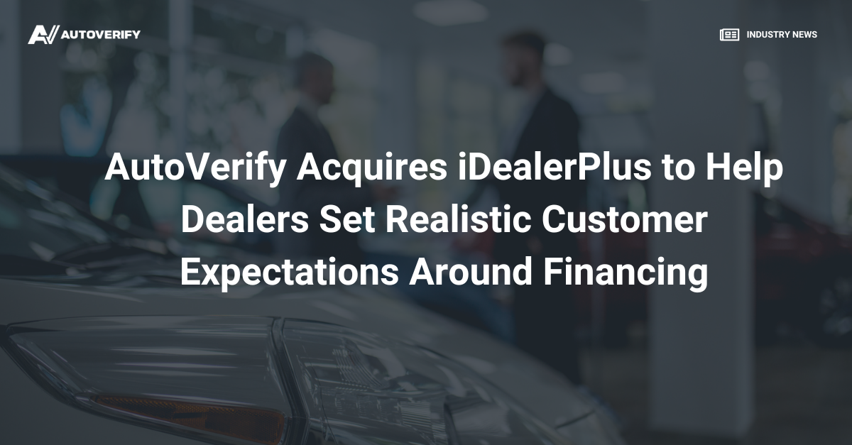AutoVerify | AutoVerify Acquires iDealerPlus to Help Dealers Set Realistic Customer Expectations ...